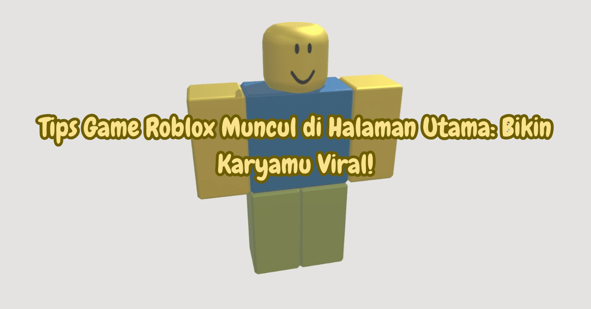 Tips Game Roblox Muncul di Halaman Utama: Bikin Karyamu Viral ...